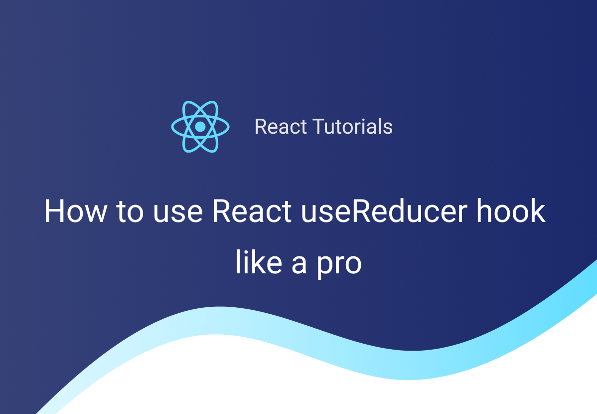 How To Use React UseReducer Hook Like A Pro Devtrium